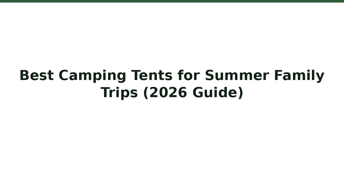 Best Camping Tents for Summer Family Trips (2026 Guide) | GearGavel